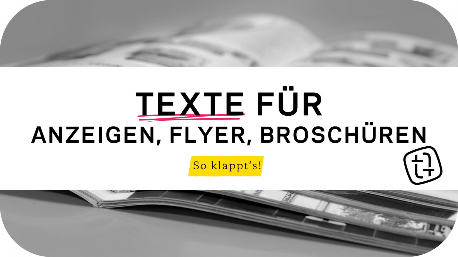 Texte für Anzeige, Flyer, Broschüre: So klappt’s!